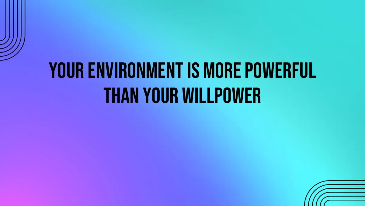 Your Environment Is More Powerful Than Your Willpower - Amirhossein mirchi